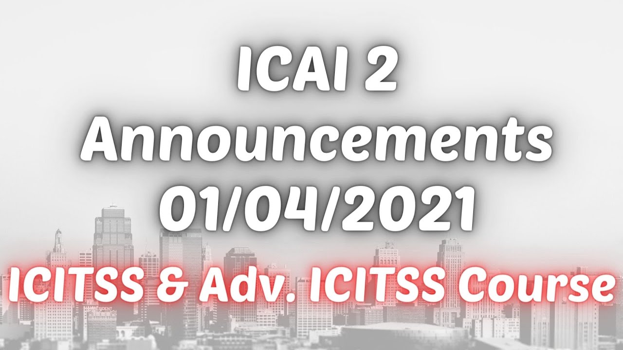 ICAI 2 Announcement 01/04/2021 || ICITSS & Adv. ICITSS Course - YouTube
