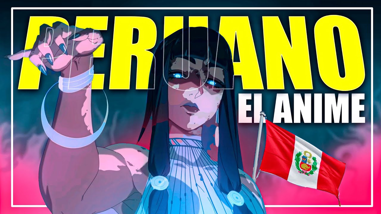EL ANIME PERUANO QUE ESTA ROMPIENDO EL INTERNET - YouTube