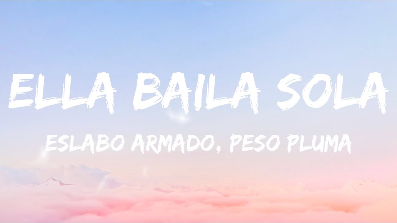 Eslabon Armado, Peso Pluma - Ella Baila Sola (Letra / Lyrics) - YouTube