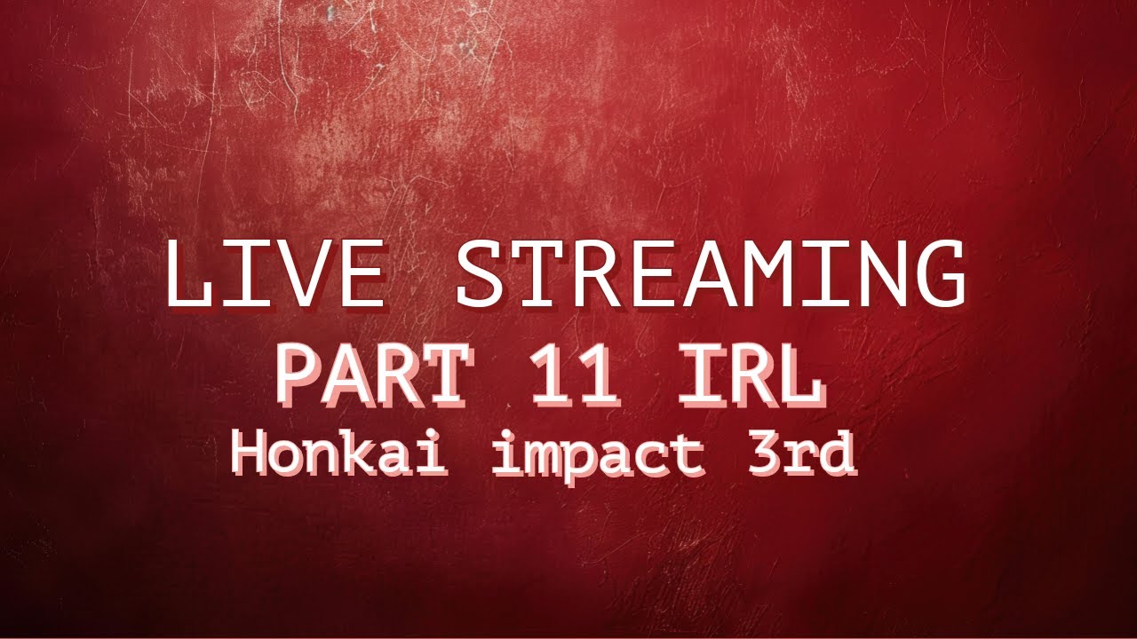 LIVE STREAM PART 11 IRL HONKAI IMPACT 3RD - YouTube