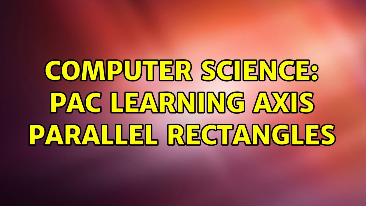 Computer Science: PAC learning axis parallel rectangles (2 Solutions ...