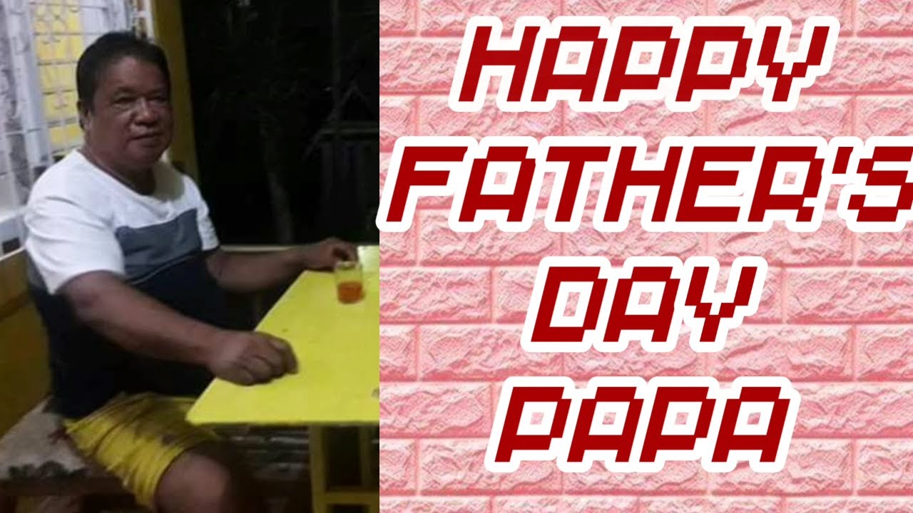 HAPPY FATHER'S DAY SA LAHAT NG MGA TATAY,PAPA,DADDY LALO NA SA PAPA KO ...