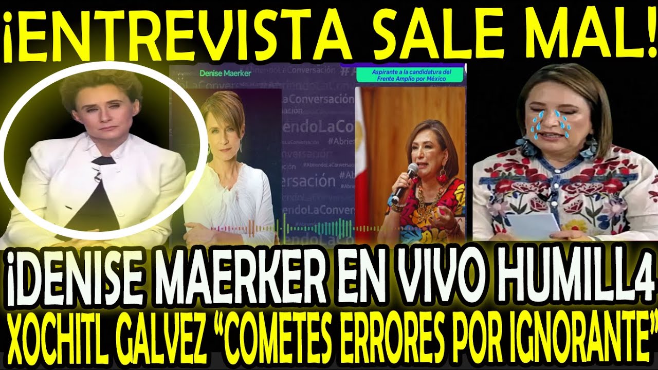SE ARREPIENTE XOCHITL EN ENTREVISTA DENISE MARKER "ERES UNA IGNORANTE ...