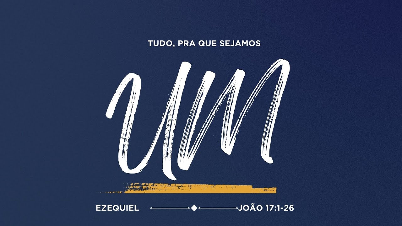 TUDO PARA QUE SEJAMOS UM - DIÁC. EZEQUIEL JOÃO 17:1-26 - YouTube