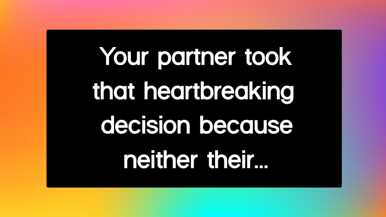 Your Partner Took That Heartbreaking Decision Because Neither Their ...