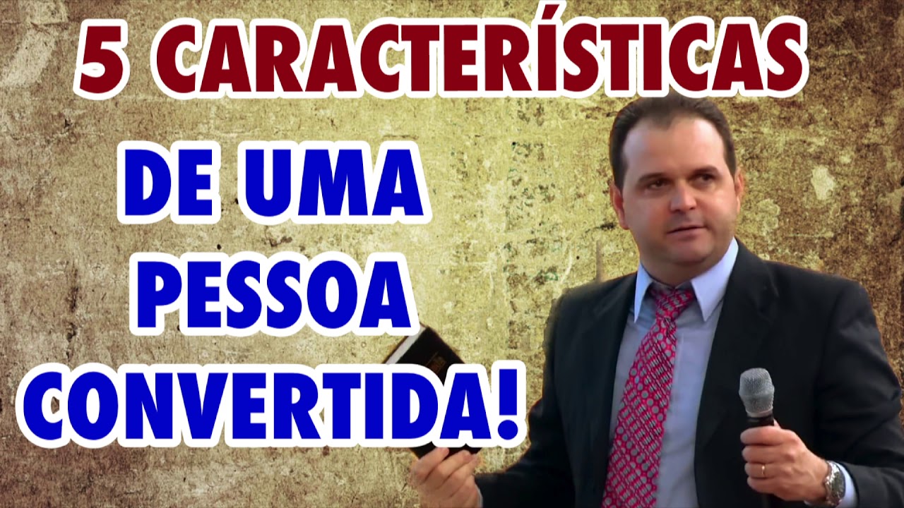 5 CARACTERÍSTICAS DE UMA PESSOA CONVERTIDA! | PREGAÇÃO - YouTube