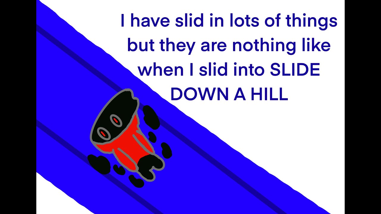 I have slid in lots of things but they are nothing like when I slid ...