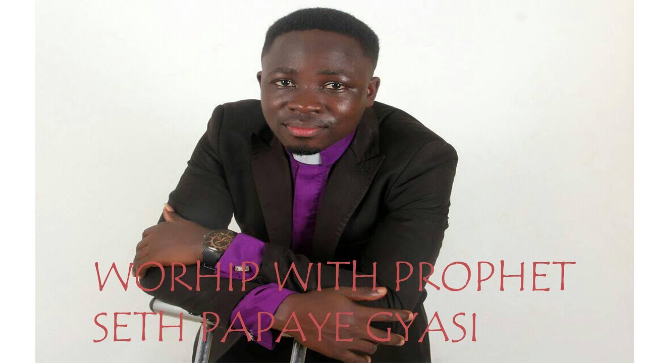 WORSHIP MEDLEY WITH PROPHET SETH PAPAYE GYASI - YouTube