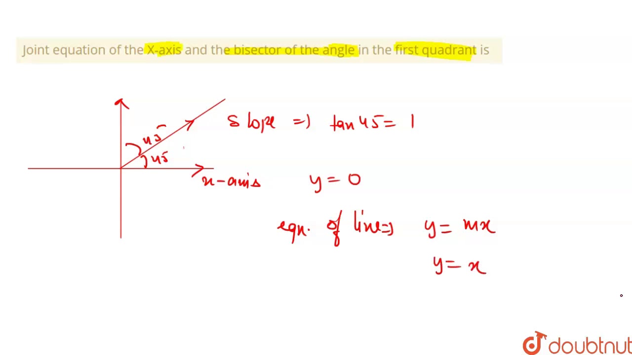 Joint equation of the X-axis and the bisector of the angle in the first ...