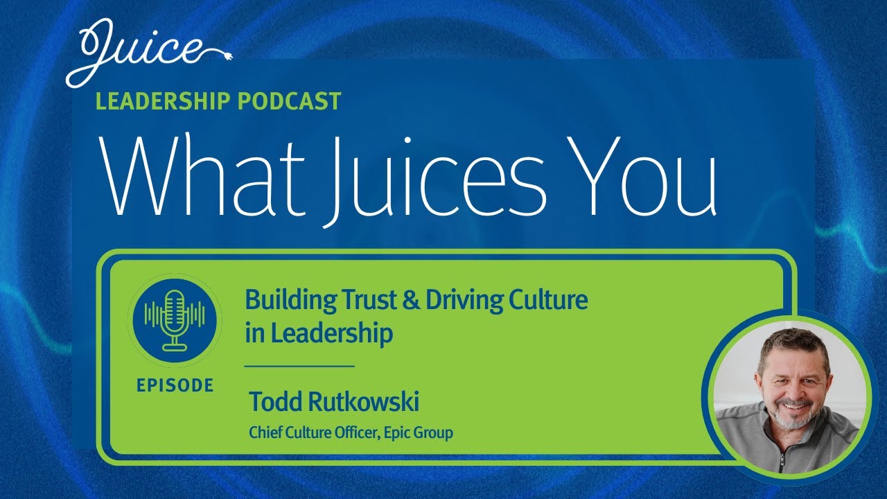 What Juices You with Todd Rutkowski | Building Trust & Driving Culture ...