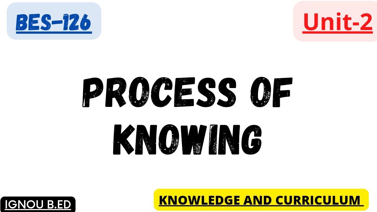 BES-126|KNOWLEDGE & CURRICULUM|UNIT-2|PROCESS OF KNOWING|IGNOU B.ED|EDU ...