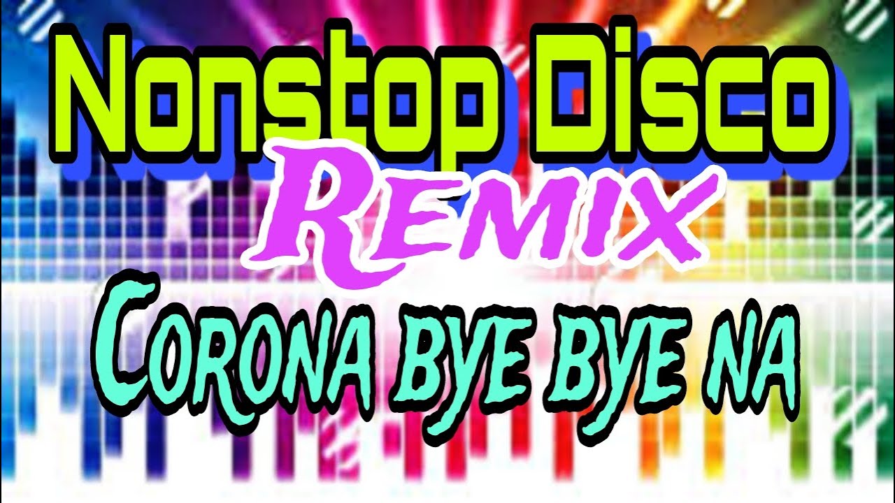 CORONA BYE BYE NA / NONSTOP DISCO REMIX Mike Channel - YouTube