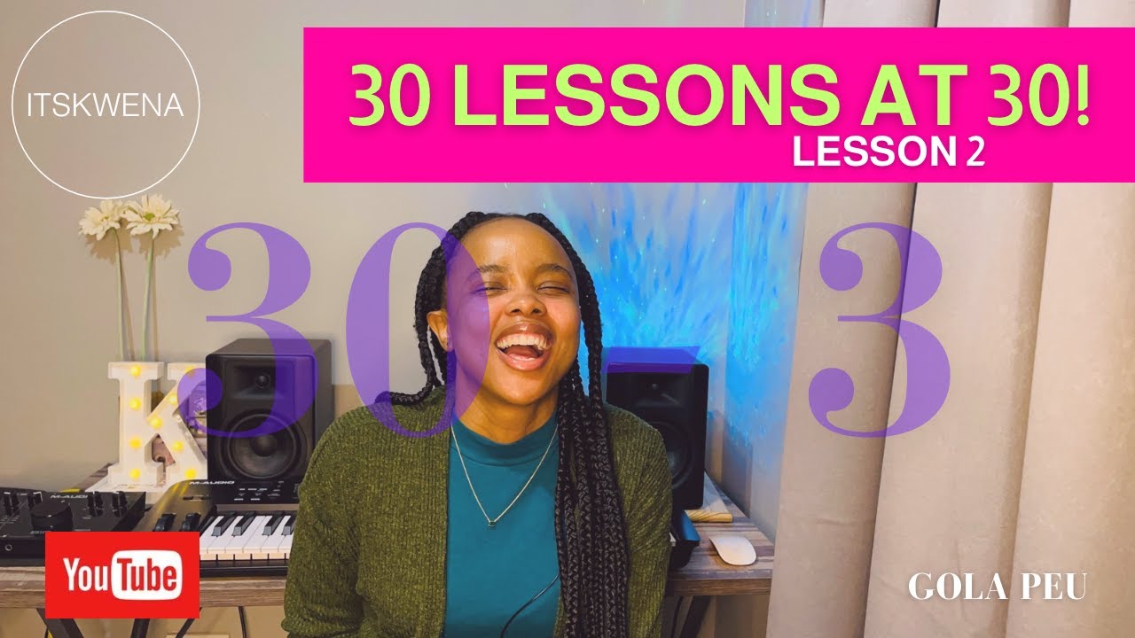 30 LESSONS AT 30 - LESSON 3 | ITSKWENA - GOLA PEU | Follow your inner ...