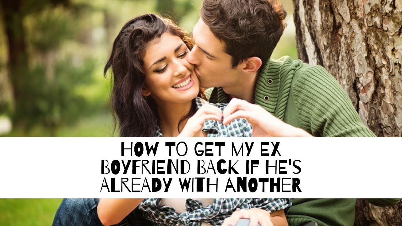How To Get My Ex Boyfriend Back If He's Already With Another - YouTube