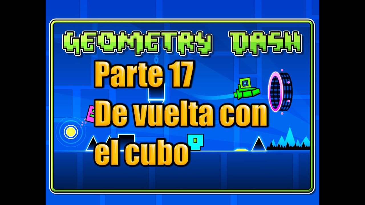 Geometry Dash - Parte 17 - De vuelta con el cubo - YouTube