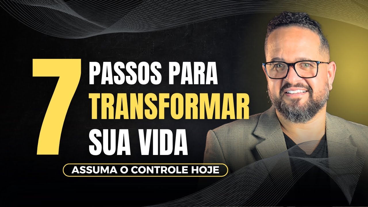 7 PASSOS PARA TRANSFORMAR SUA VIDA - YouTube