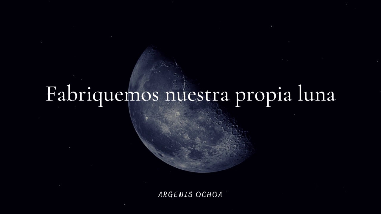 Fabriquemos nuestra propia luna - Argenis Ochoa - YouTube
