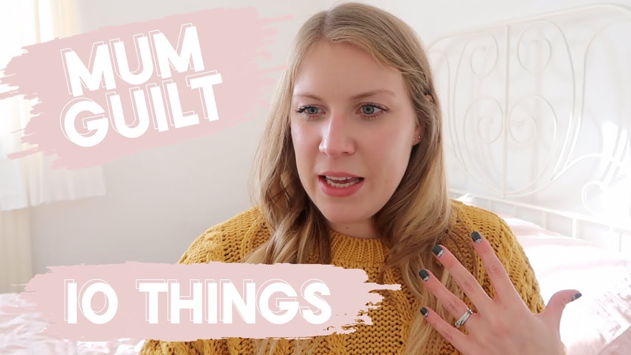 MUM/MOM GUILT | 10 THINGS I FEEL GUILTY ABOUT AND SHOULDN'T - YouTube
