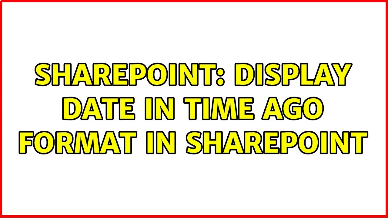Sharepoint: Display date in time ago format in sharepoint (2 Solutions ...