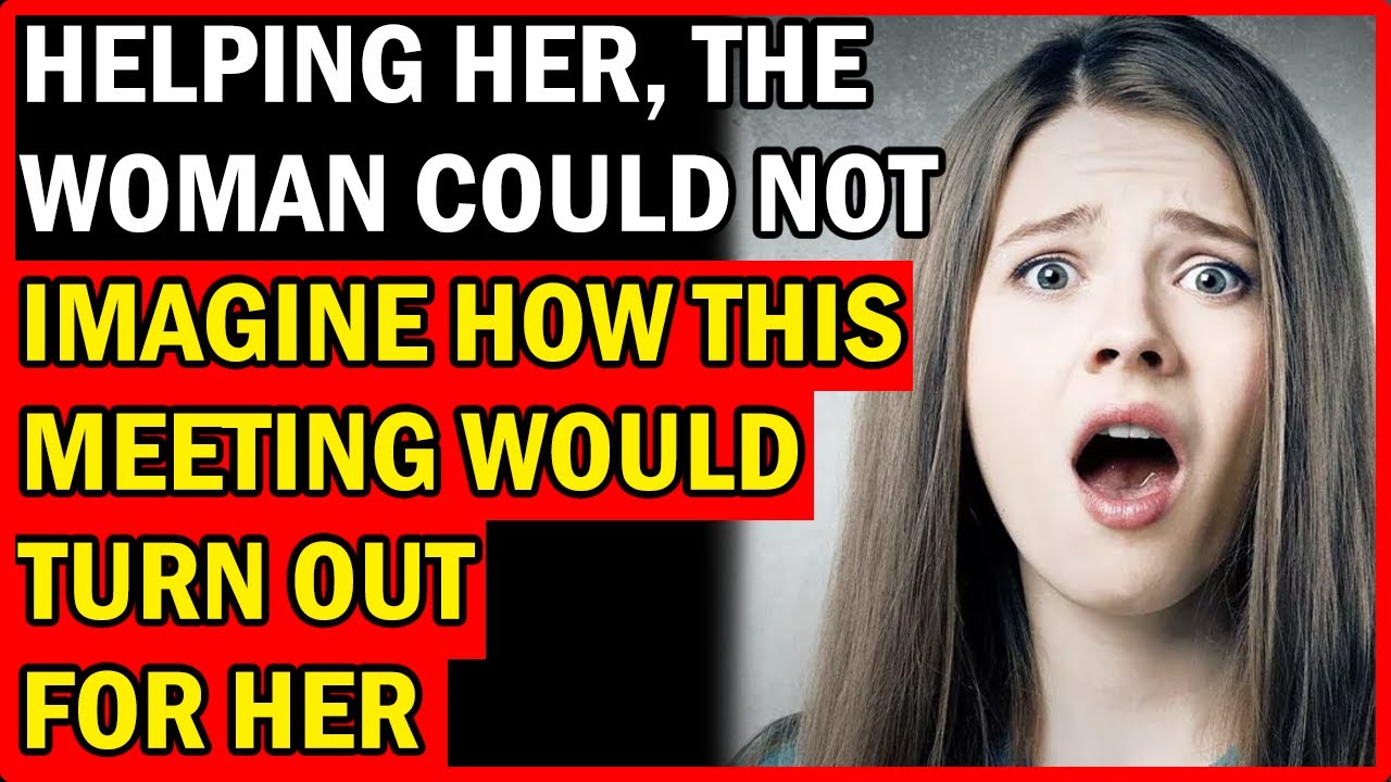 Helping her, the woman could not imagine how this meeting would turn ...