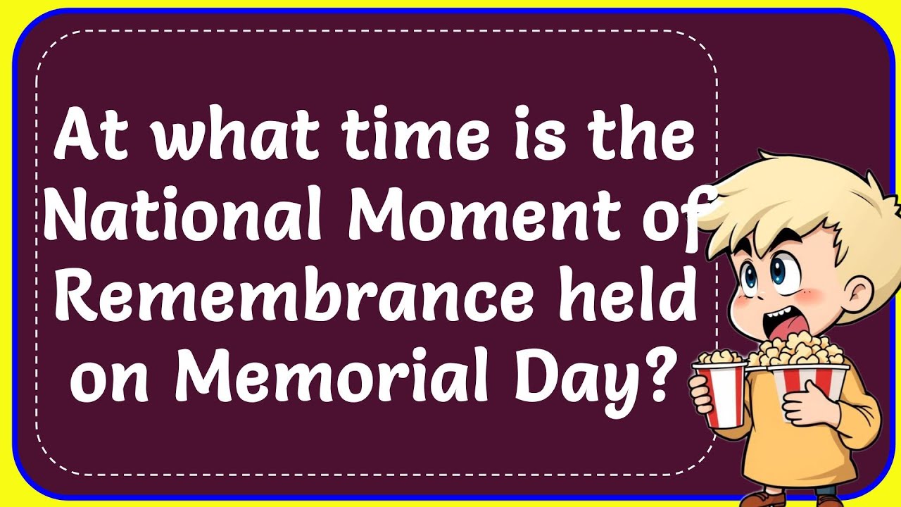 At what time is the National Moment of Remembrance held on Memorial Day ...