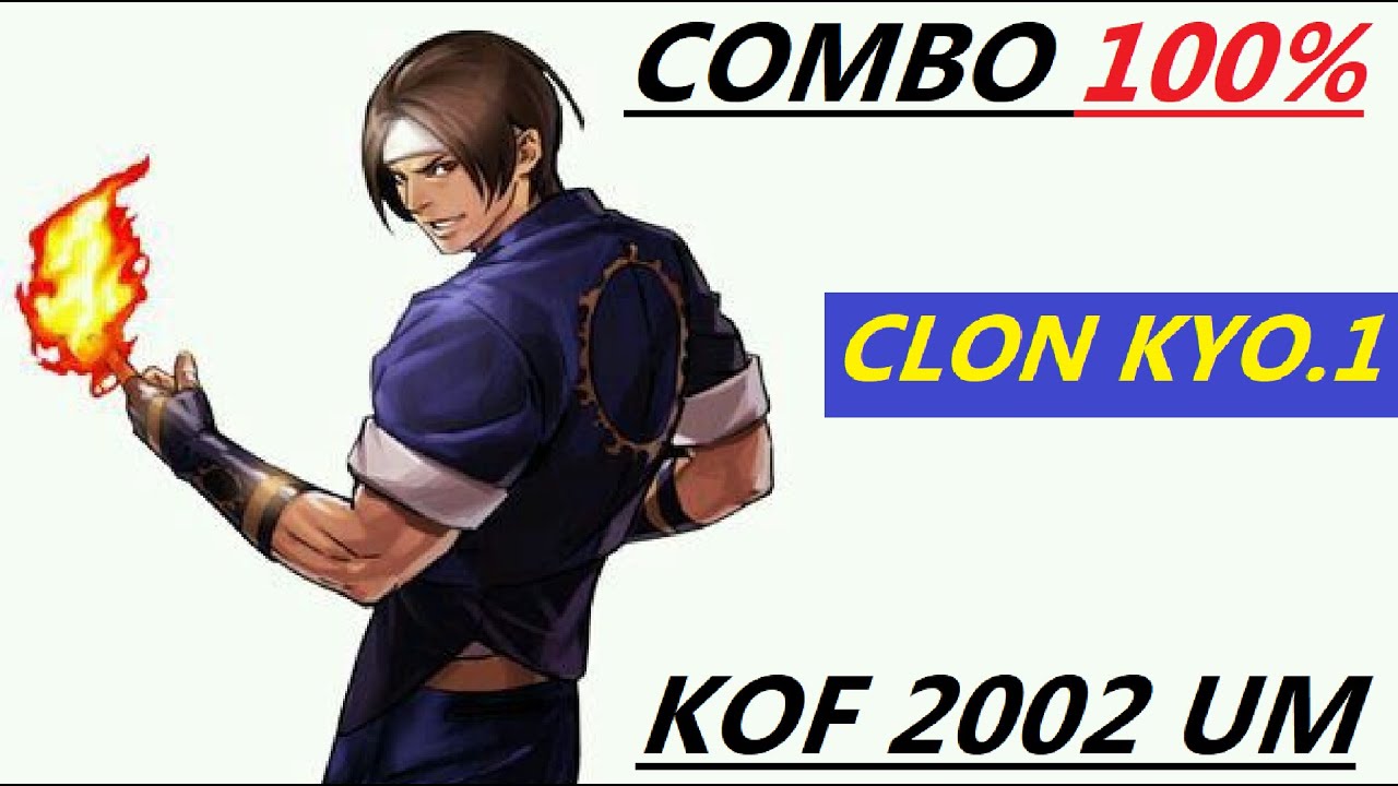 CLONE KYO 1. COMBOS 100 % . KOF 2002 UM TUTORIAL ( UNLIMITED MATCH ...