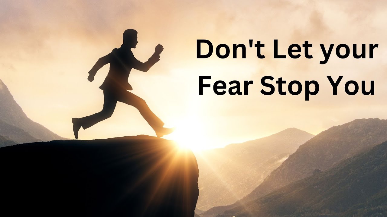 Do Not Let your Fears Stop you ! - YouTube
