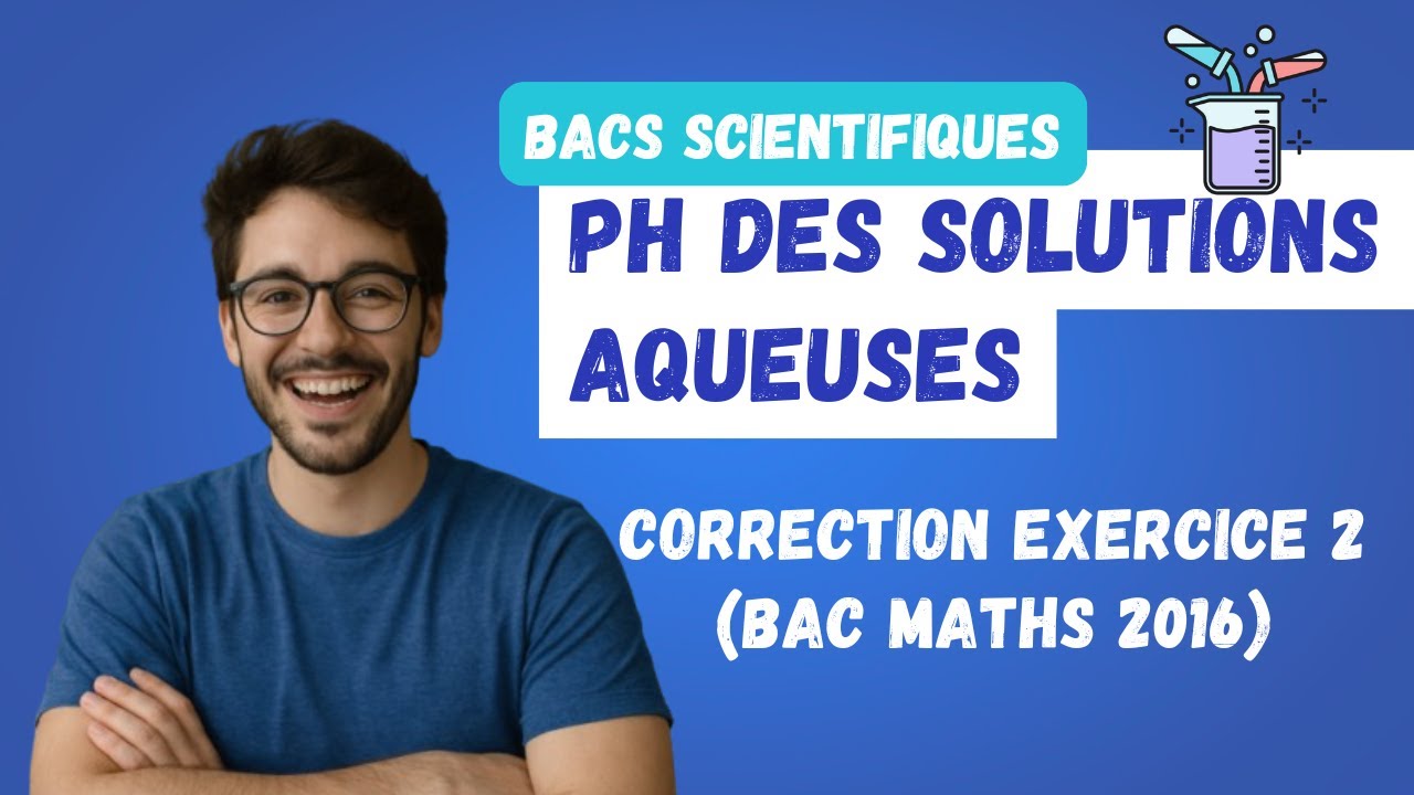 11. PH de solutions aqueuses: correction exercice 2 (Bac maths 2016 ...