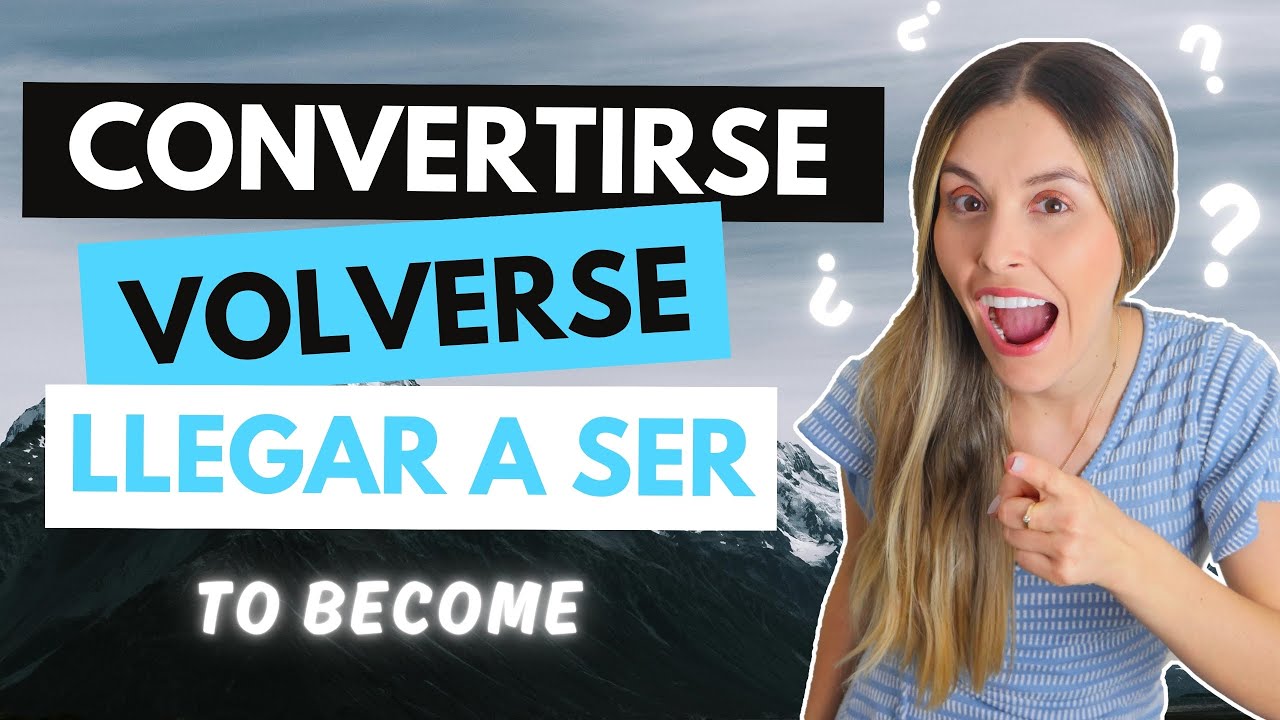 How to Say TO BECOME in Spanish | Convertirse, Volverse, Hacerse y ...