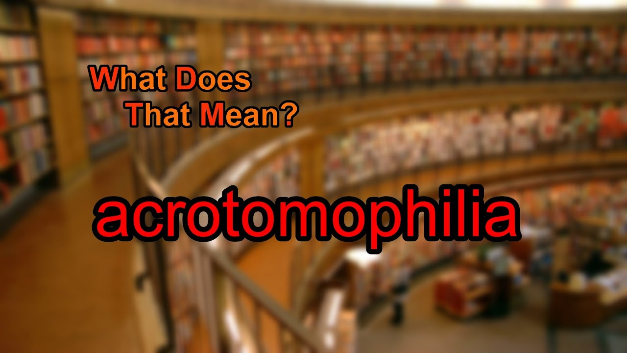 What does acrotomophilia mean? - YouTube
