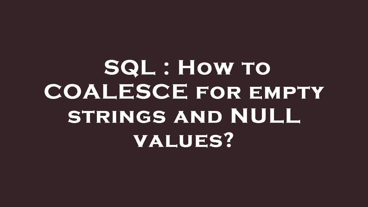 Sql How To Coalesce For Empty Strings And Null Values Youtube 1518