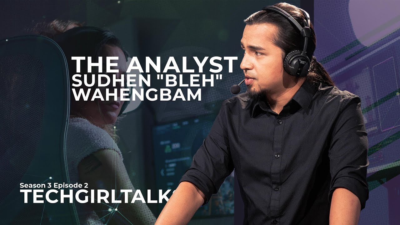 The Analyst - Interview with Sudhen "Bleh" Wahengbam. Tech Girl Talks Podcast Season 3 Episode 2 ...