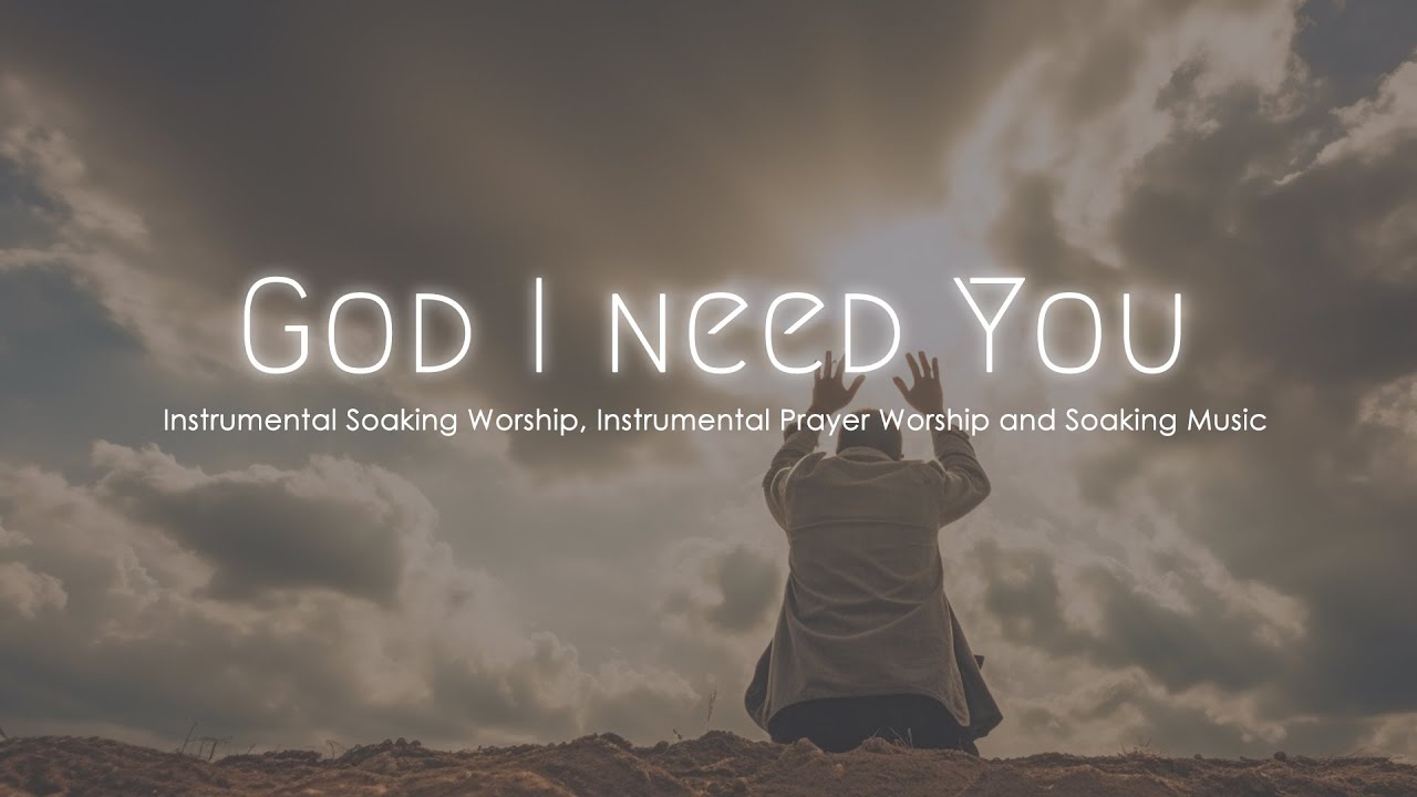 God I need You, Instrumental Soaking Worship, Instrumental Prayer ...