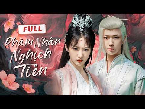 PHÀM NHÂN NGHỊCH TIÊN - Full | Thiếu Niên Vô Danh Bỗng Có Sức Mạnh Bí Ẩn Khiến Thần Ma Hỗn Loạn