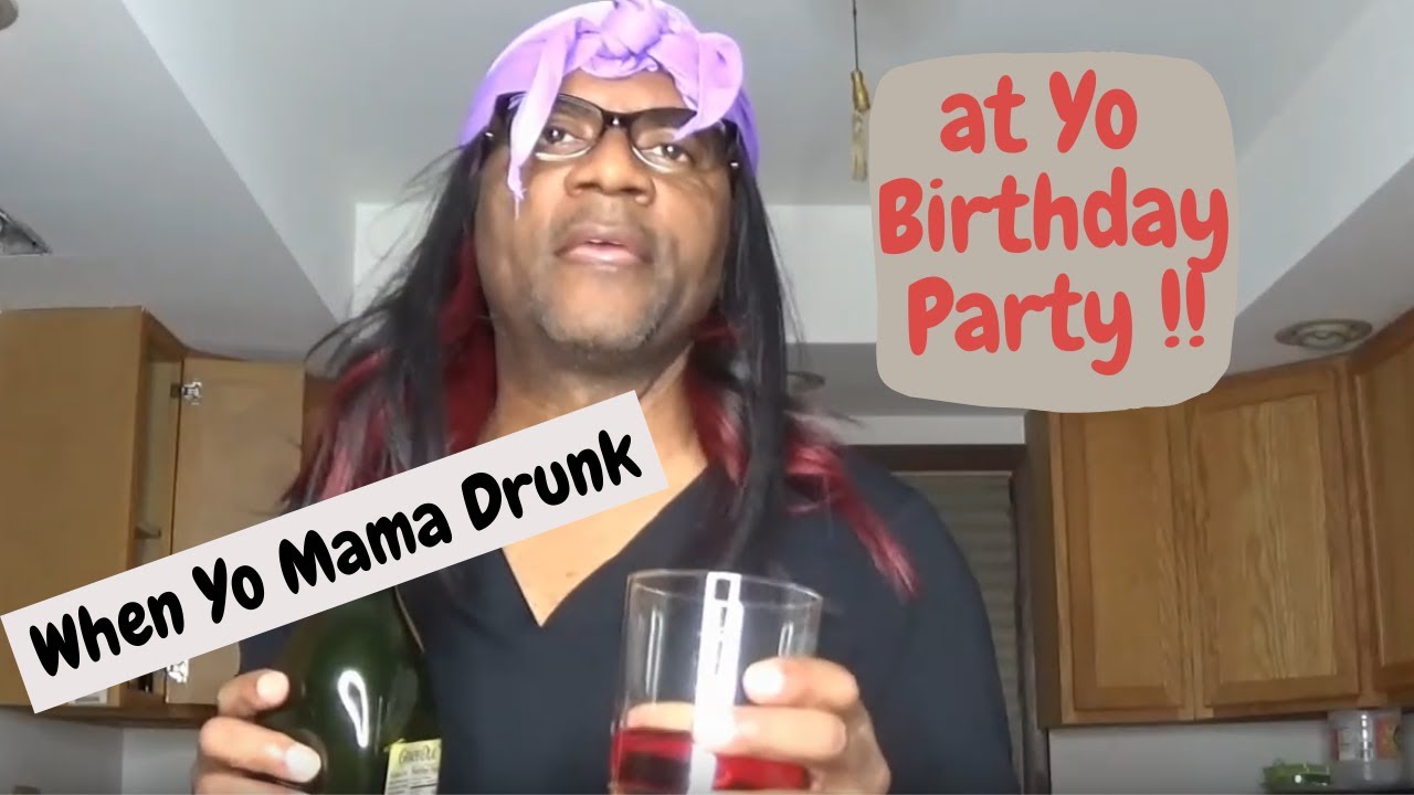 When Yo Mama Drunk At Yo Birthday Party - YouTube