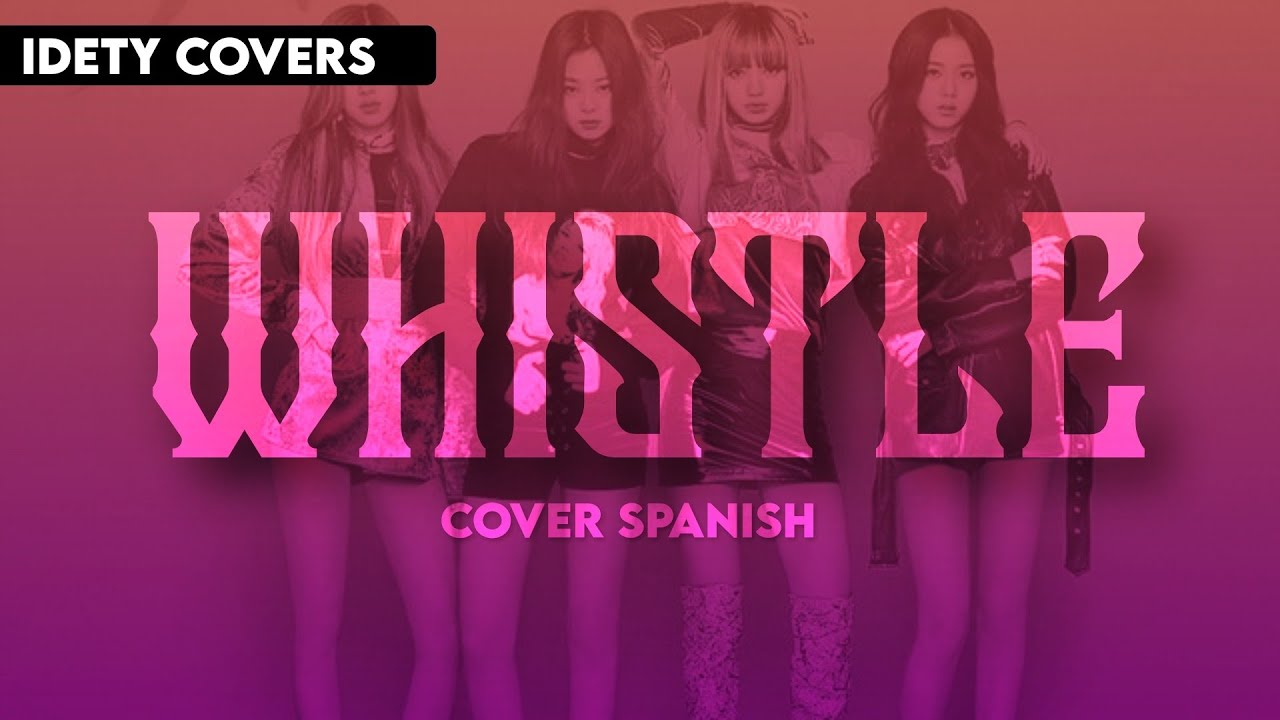 WHISTLE COVER EN ESPAÑOL| IDETY COVERS 💋 - YouTube