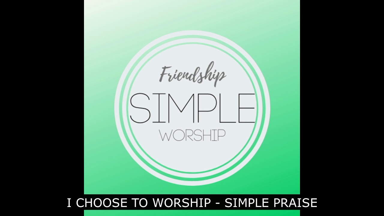 i choose to worship - simple praise - YouTube