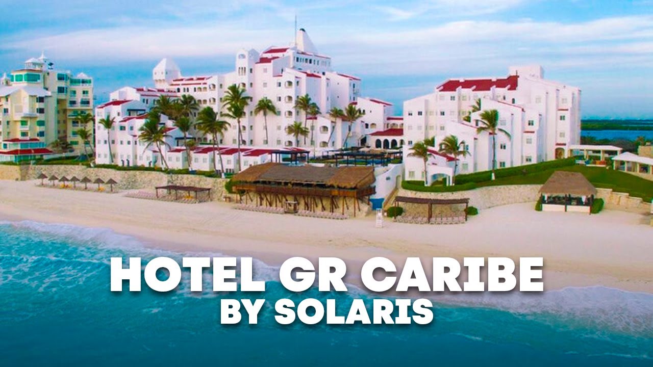 HOTEL GR CARIBE BY SOLARIS 🔵 | CANCUN | MEXICAN TRAVEL VIP 🌎 - YouTube