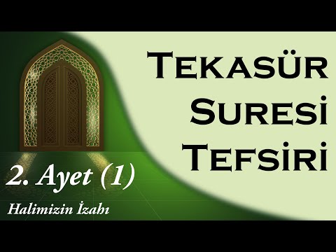 Tekâsür Suresi Tefsiri 2. Ayet (1) (HALİMİZİN İZAHI)