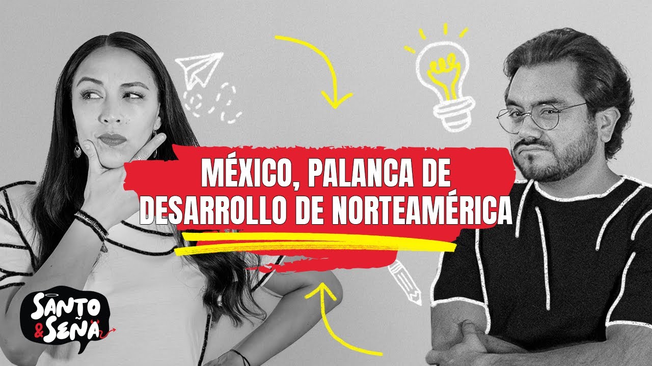 México, palanca de desarrollo de Norteamérica | Julieta Ramírez y Eder Guevara | Santo y Seña ...