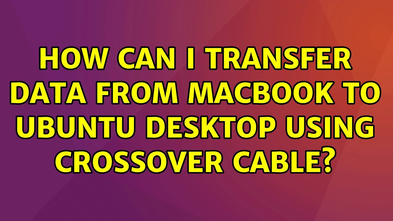 Ubuntu How Can I Transfer Data From Macbook To Ubuntu Desktop Using ubuntu-how-can-i-transfer-data-from-macbook-to-ubuntu-desktop-using