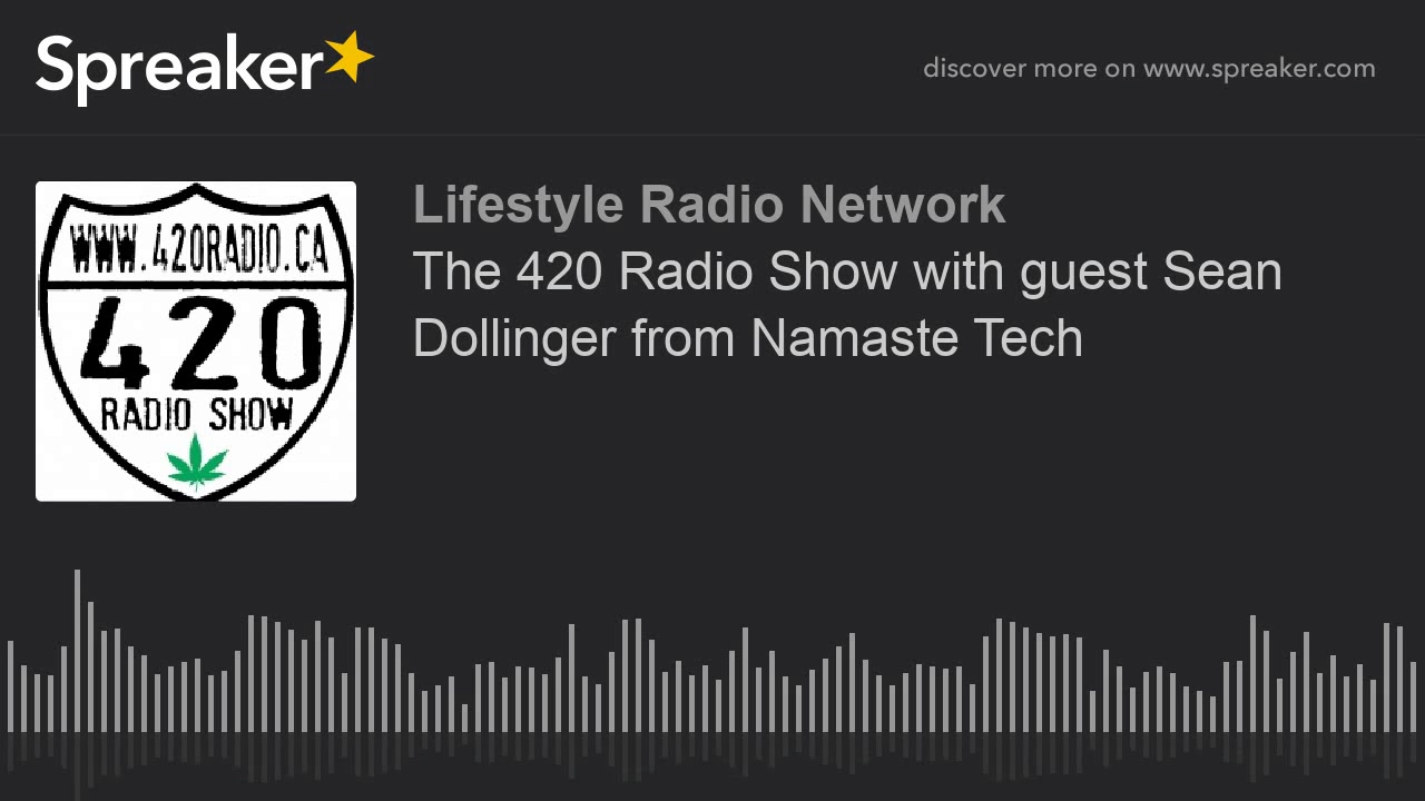 The 420 Radio Show with guest Sean Dollinger from Namaste Tech - YouTube
