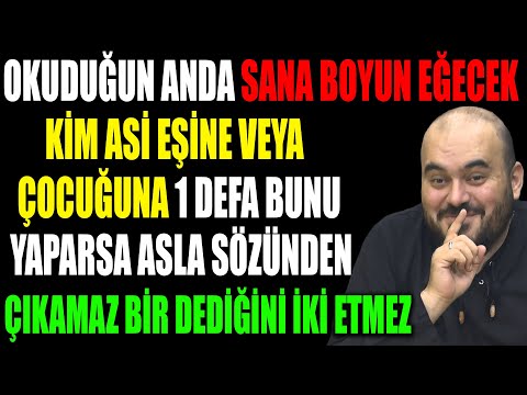 OKUDUĞUN ANDA SANA BOYUN EĞECEK KİM ASİ EŞİNE VEYA ÇOCUĞUNA 1 DEFA BUNU YAPARSA ASLA SÖZÜNDEN ÇIKMAZ