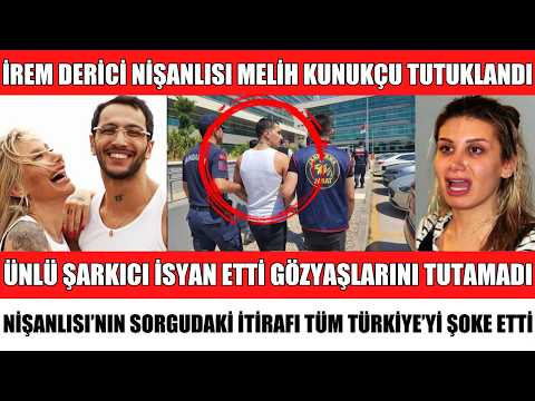 ÜNLÜ ŞARKICI İREM DERİCİ GÖZYAŞLARINI TUTAMADI NİŞANLISI DJ MELİH KUNUKÇU TUTUKLANDI İFADESİ ŞOK
