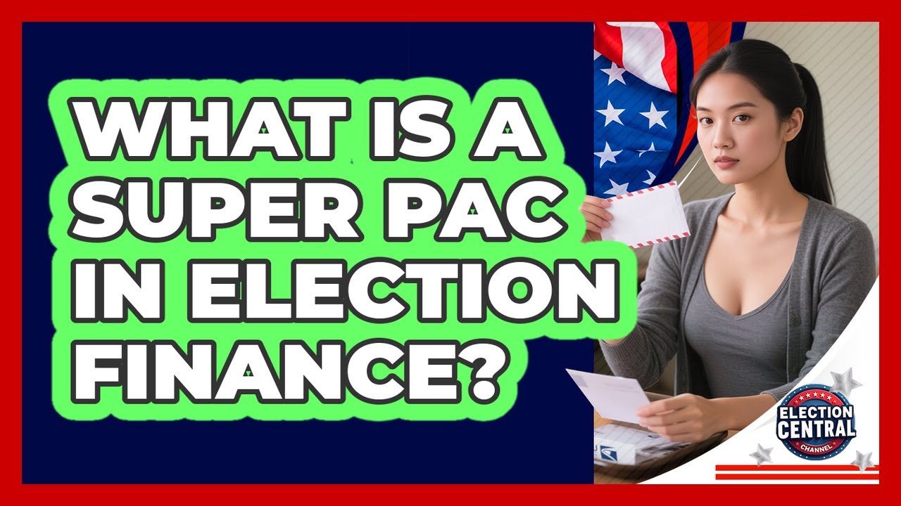 What Is A Super PAC In Election Finance? - Election Central Channel ...