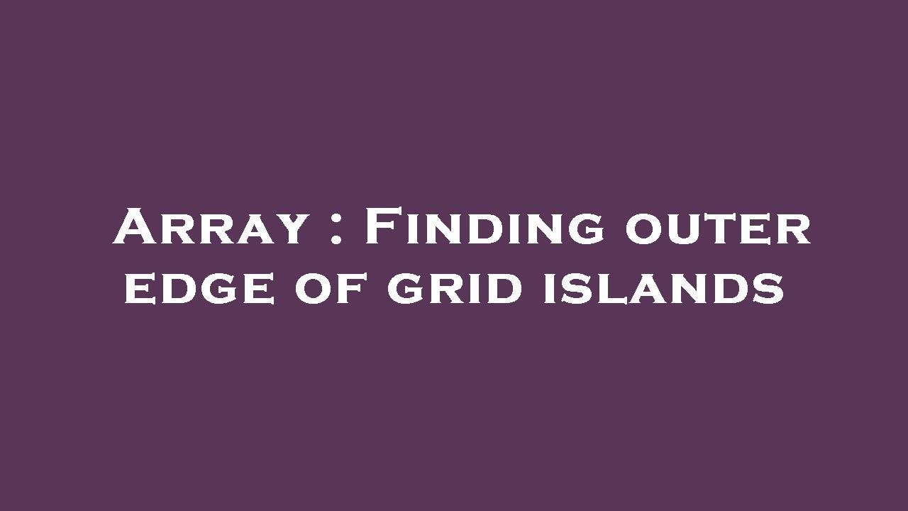 Array : Finding outer edge of grid islands - YouTube