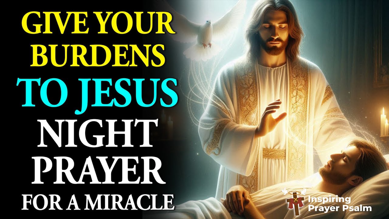 GIVE YOUR BURDENS TO JESUS BEFORE SLEEP | NIGHT PRAYER FOR A MIRACLE ...