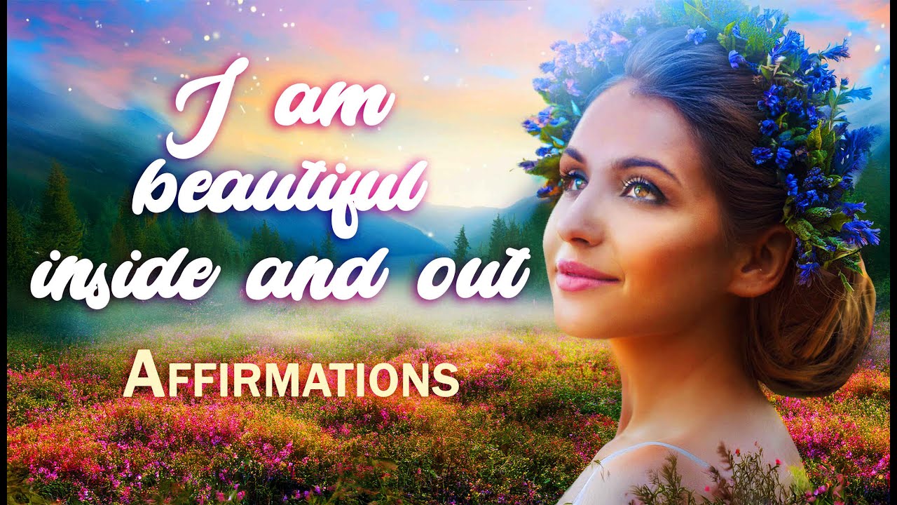 Positive Affirmations - "I AM BEAUTIFUL INSIDE & OUT" - By Music Odyssey - YouTube