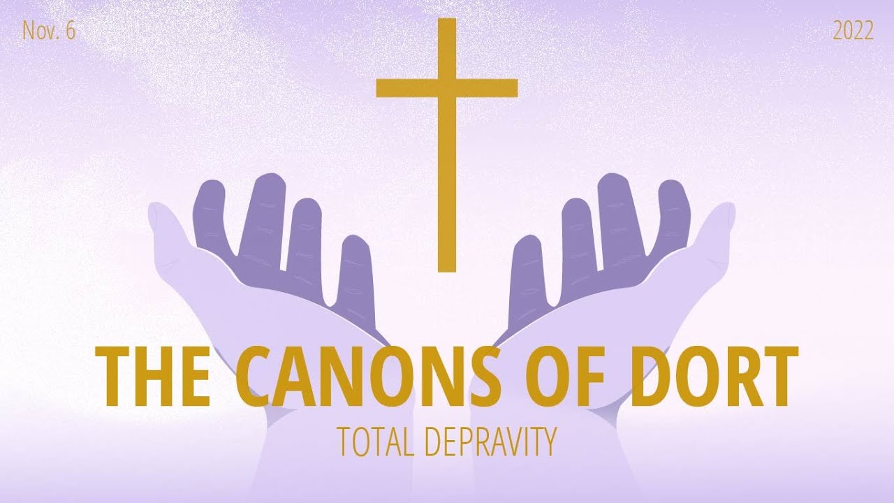 The Canons of Dort: Total Depravity | 11 am Worship Service (11/6/22 ...