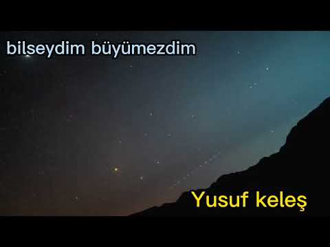bilseydim büyümezdim YUSUF KELEŞ